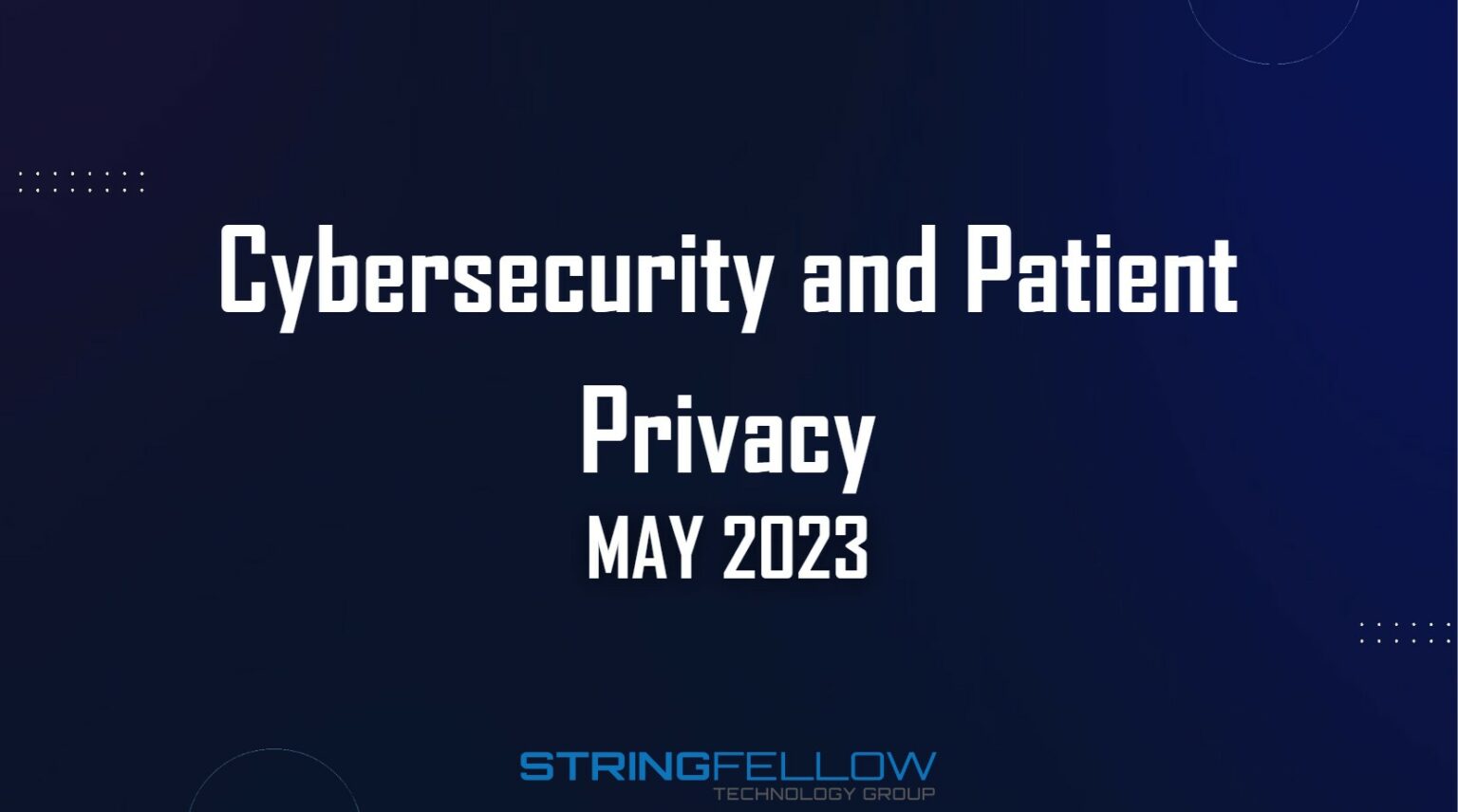 Cybersecurity and Patient Privacy: May 2023 Webinar | Stringfellow Technology Group