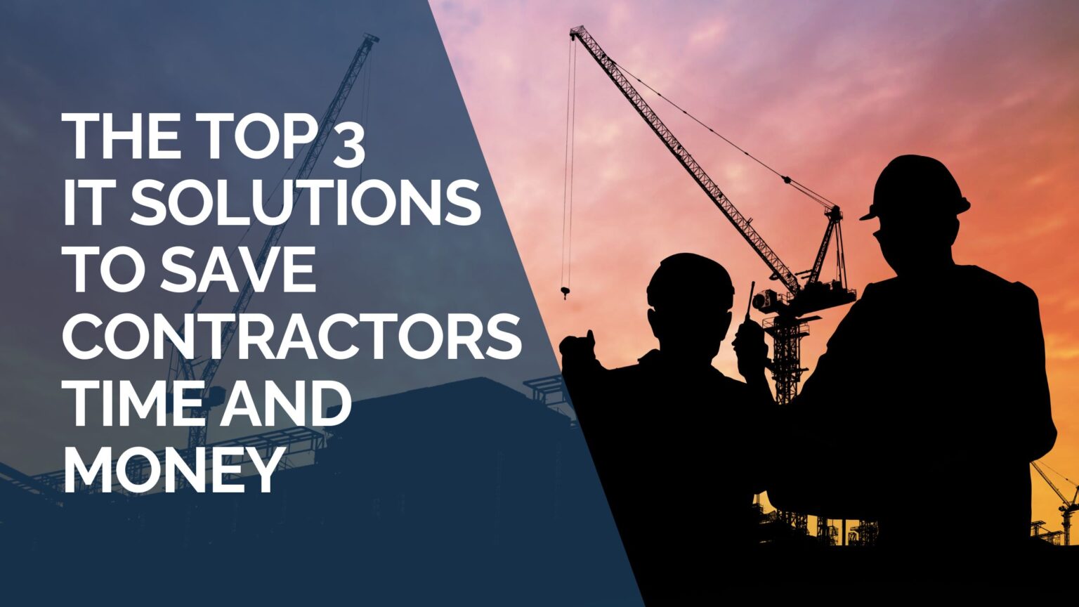 The Top 3 IT Solutions to Save Contractors Time and Money