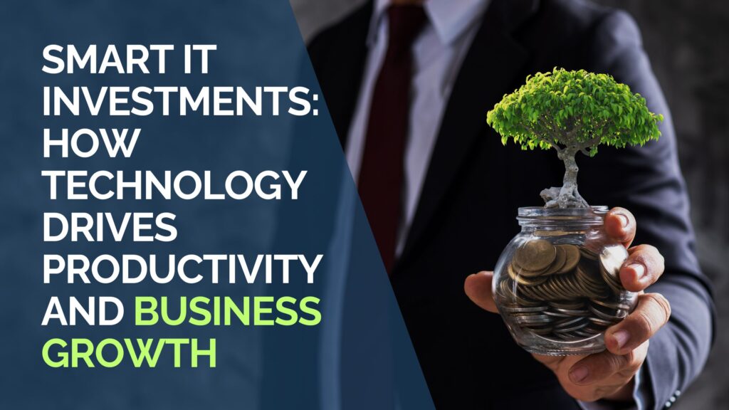 Smart IT Investments: How Tech Drives Business Growth